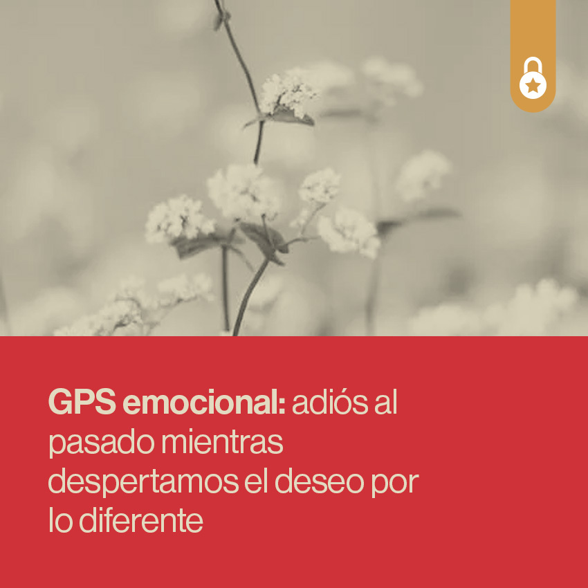 GPS emocional: adiós al pasado mientras despertamos el deseo por lo ...